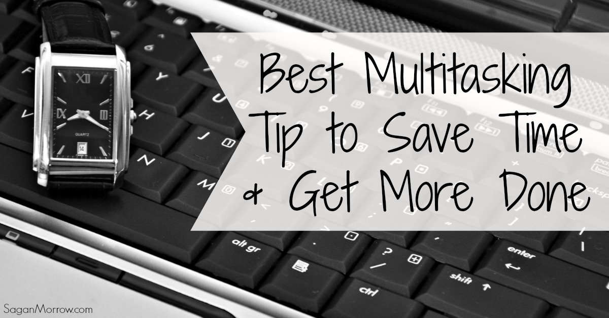 Best Multitasking Tip to save time and get more done
