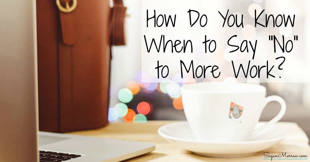 How Do You Know When to Say "No" to More Work? - Sagan Morrow