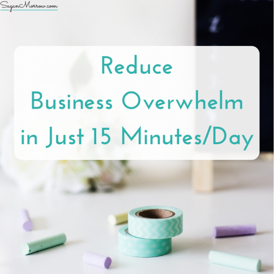 Reduce business overwhelm in 15 minutes/day with these tips